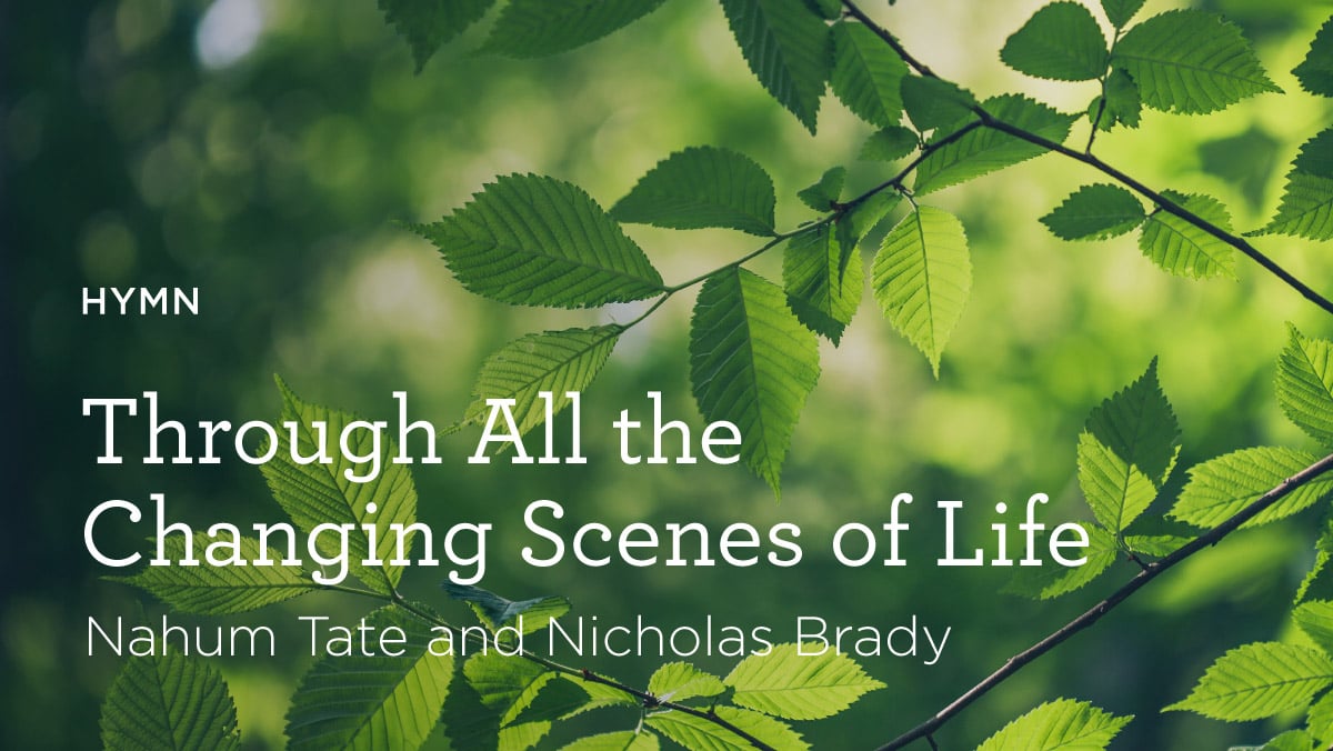 Hymn: “Through All the Changing Scenes of Life” by Nahum Tate and Nicholas Brady